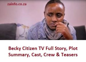 Becky Citizen TV Full Story, Plot Summary, Cast, Crew & Teasers - ZA INFO