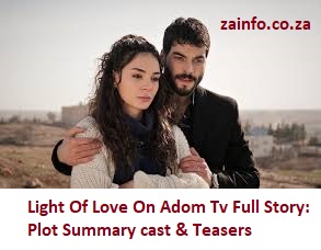 Light Of Love On Adom Tv Full Story: Plot Summary cast & Teasers - ZA INFO